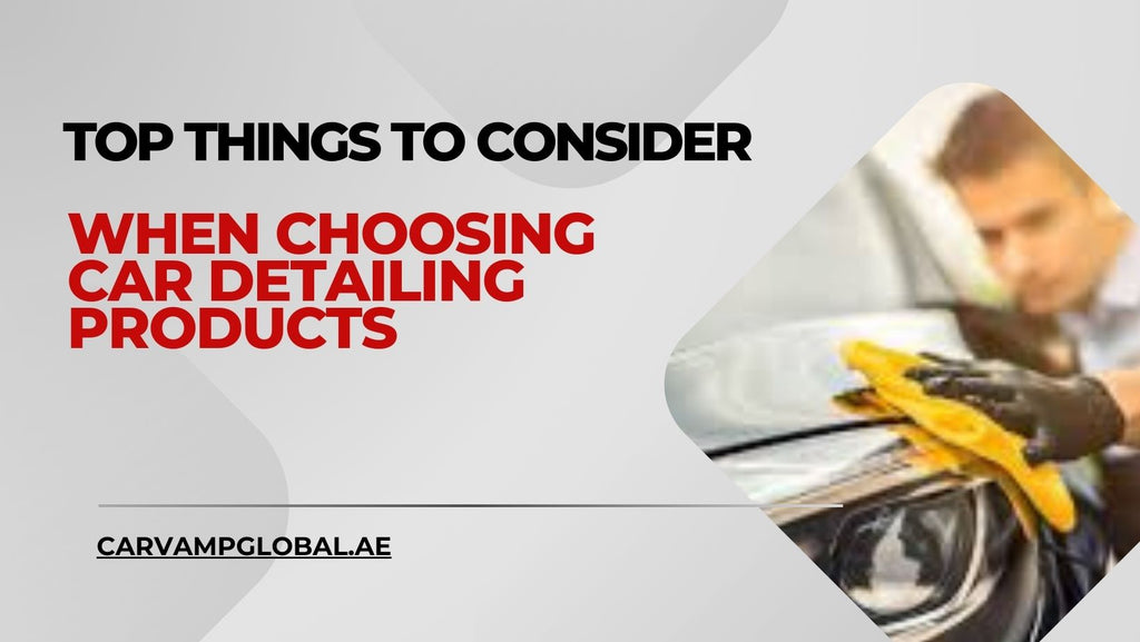 Top Things to Consider When Choosing Car Detailing Products – CARVAMP.ae